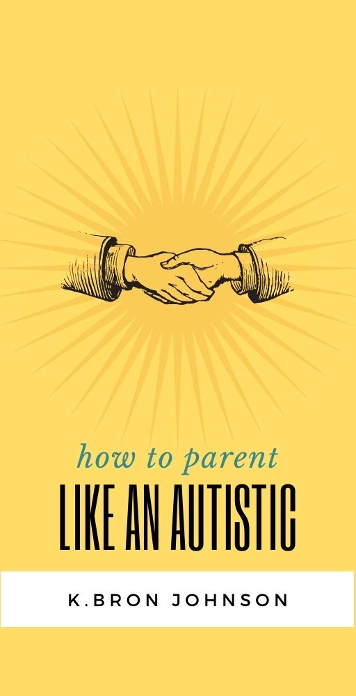 How to Parent Like an Autistic by K. Bron Johnson | Goodreads