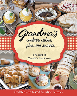 Grandma's Cookies, Cakes, Pies and Sweets: The best of Canada's East ...