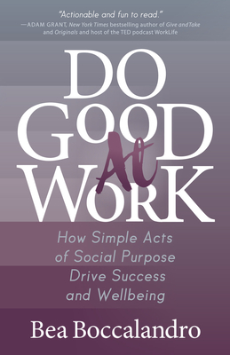Do Good At Work: How Simple Acts Of Social Purpose Drive Success And ...