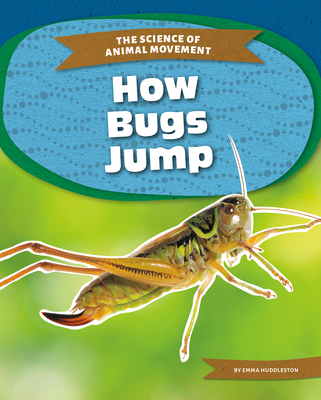 How Bugs Jump (Science of Animal Movement) by Emma Huddleston | Goodreads