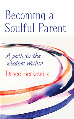Becoming a Soulful Parent: A Path to the Wisdom Within by Dasee ...