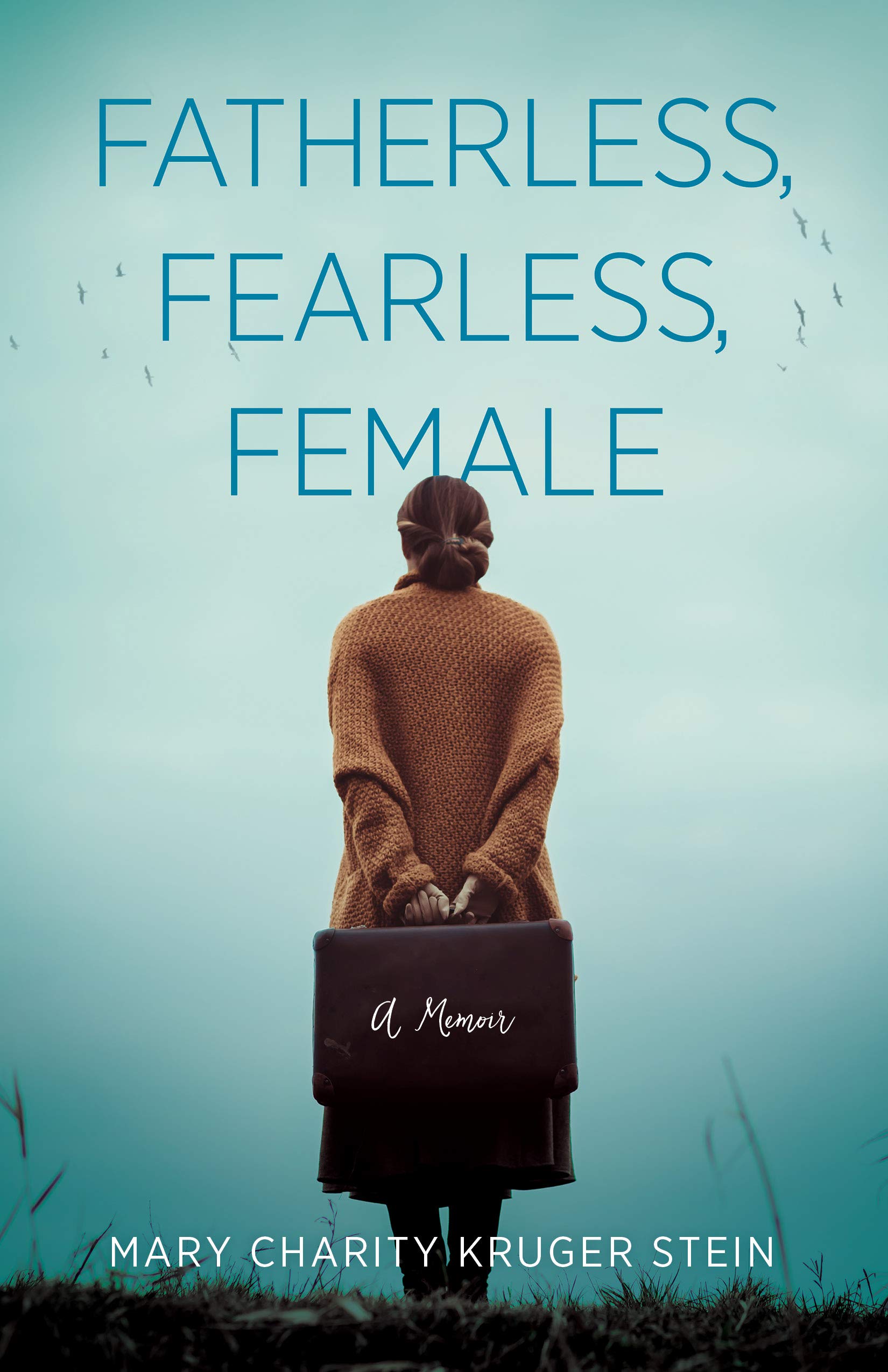 Fatherless, Fearless, Female: A Memoir by Mary Charity Kruger Stein ...