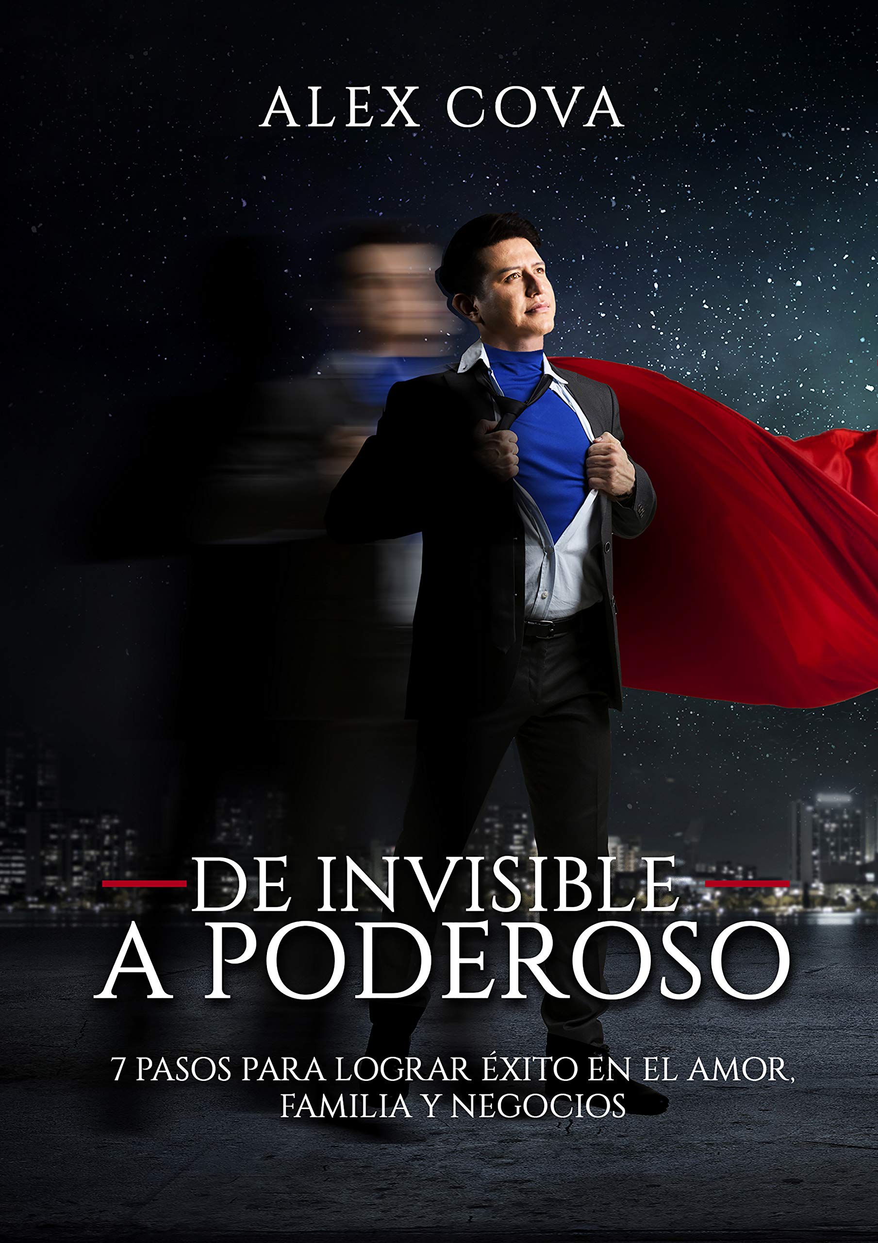 DE INVISIBLE A PODEROSO: 7 pasos para lograr éxito en el amor, familia y negocios. by Alex Cova ...