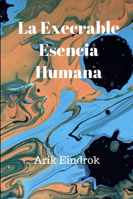 La execrable esencia humana (Spanish Edition) by Arik Eindrok | Goodreads