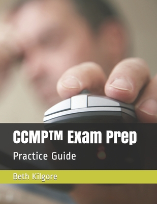 CCMP™ Exam Prep: Practice Guide by Beth Kilgore | Goodreads