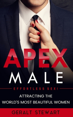 Apex Male: Effortless S*x! Attracting the World's Most Beautiful Women ...