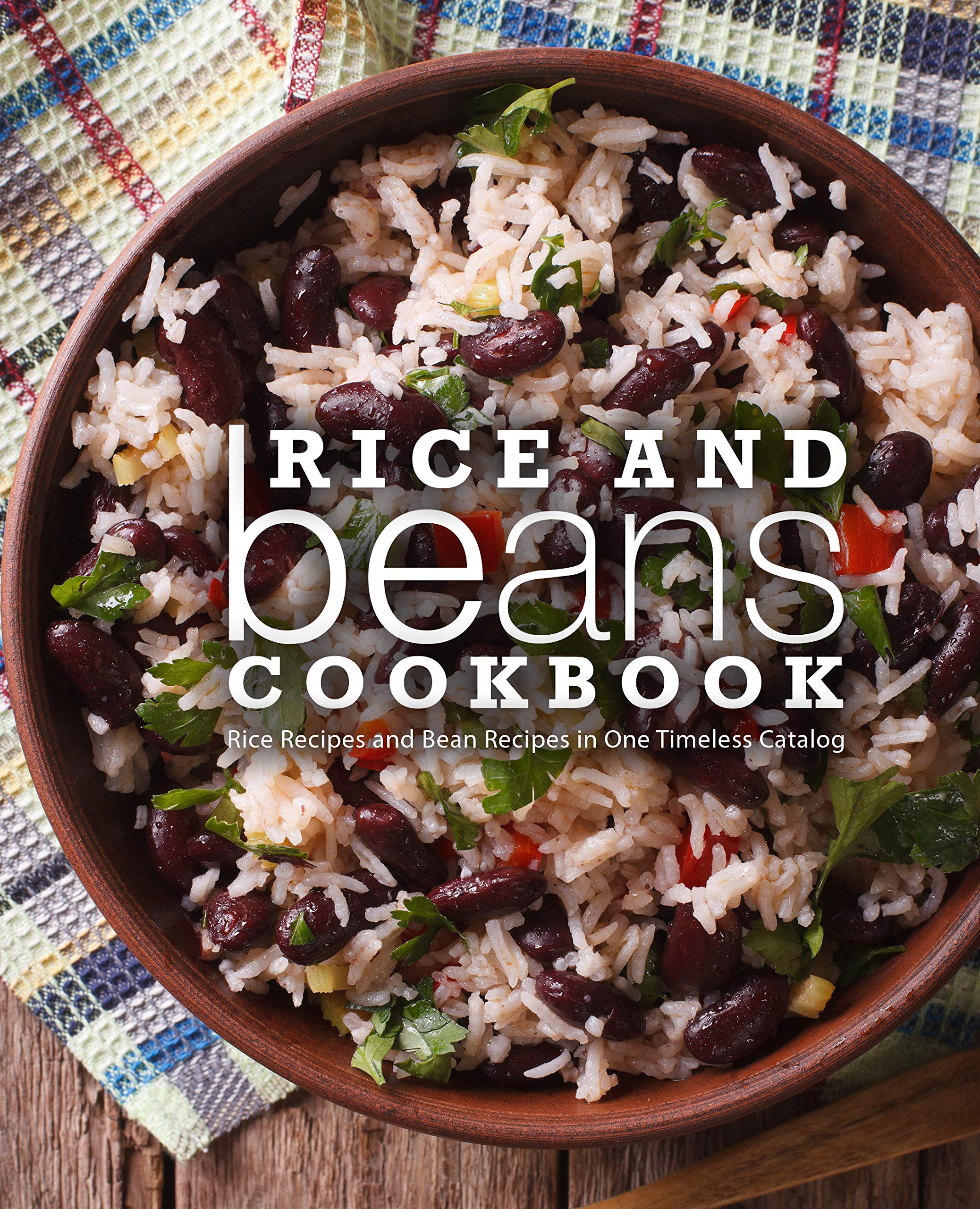Rice and Beans Cookbook: Rice Recipes and Bean Recipes in One Timeless ...