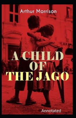 A Child of the Jago Annotated by Arthur Morrison | Goodreads
