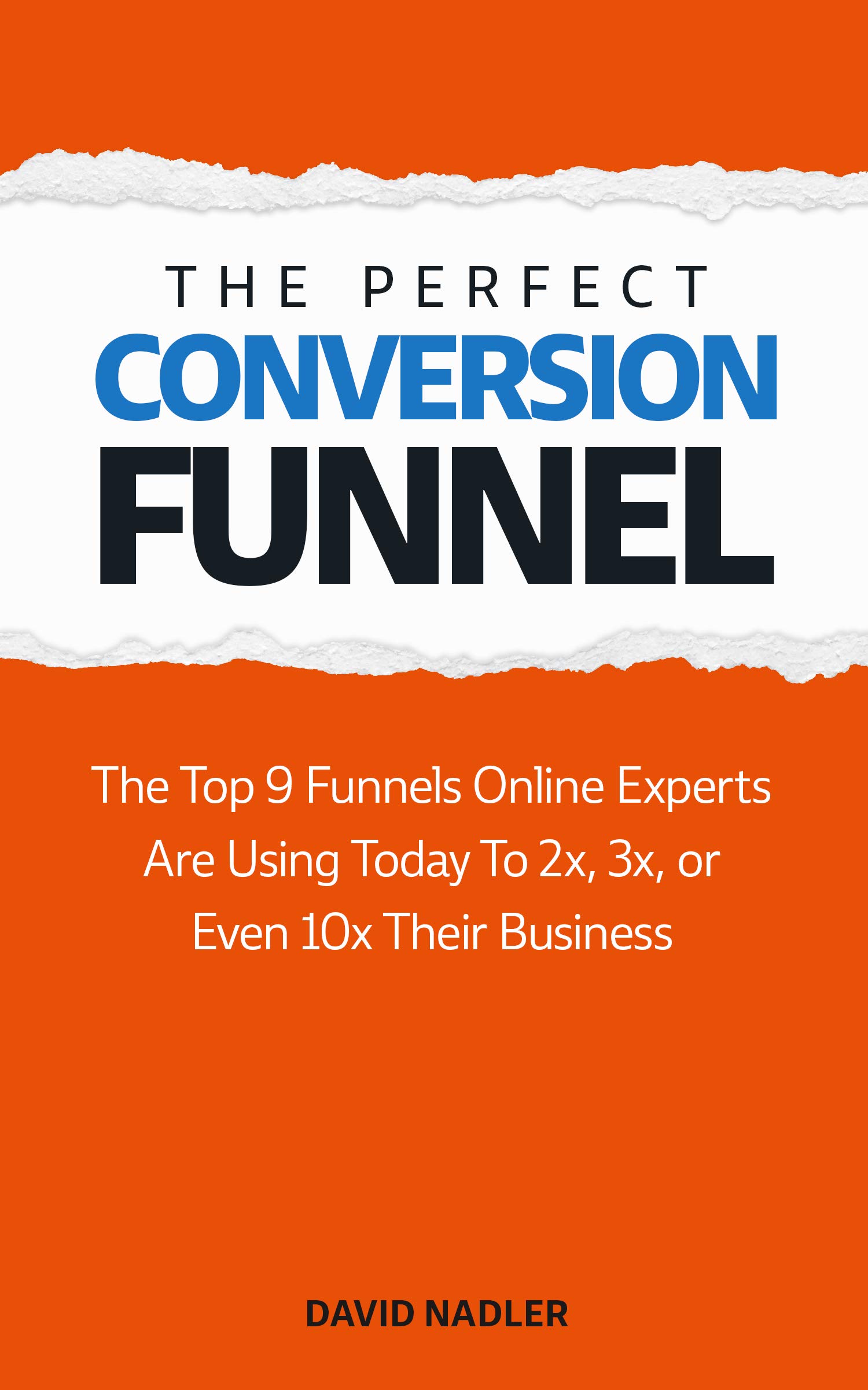 The Perfect Conversion Funnel: The Top 9 Funnels Online Experts are Using Today to 2x, 3x, or ...