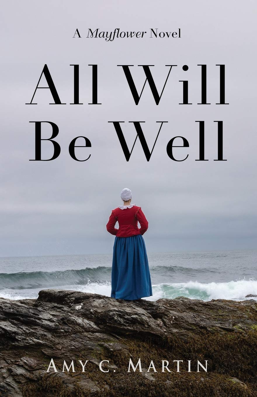 All Will Be Well: A Mayflower Novel by Amy C. Martin | Goodreads