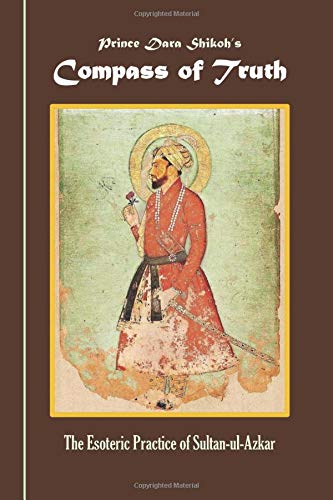 Prince Dara Shikoh's Compass of Truth: The Esoteric Practice of Sultan ...