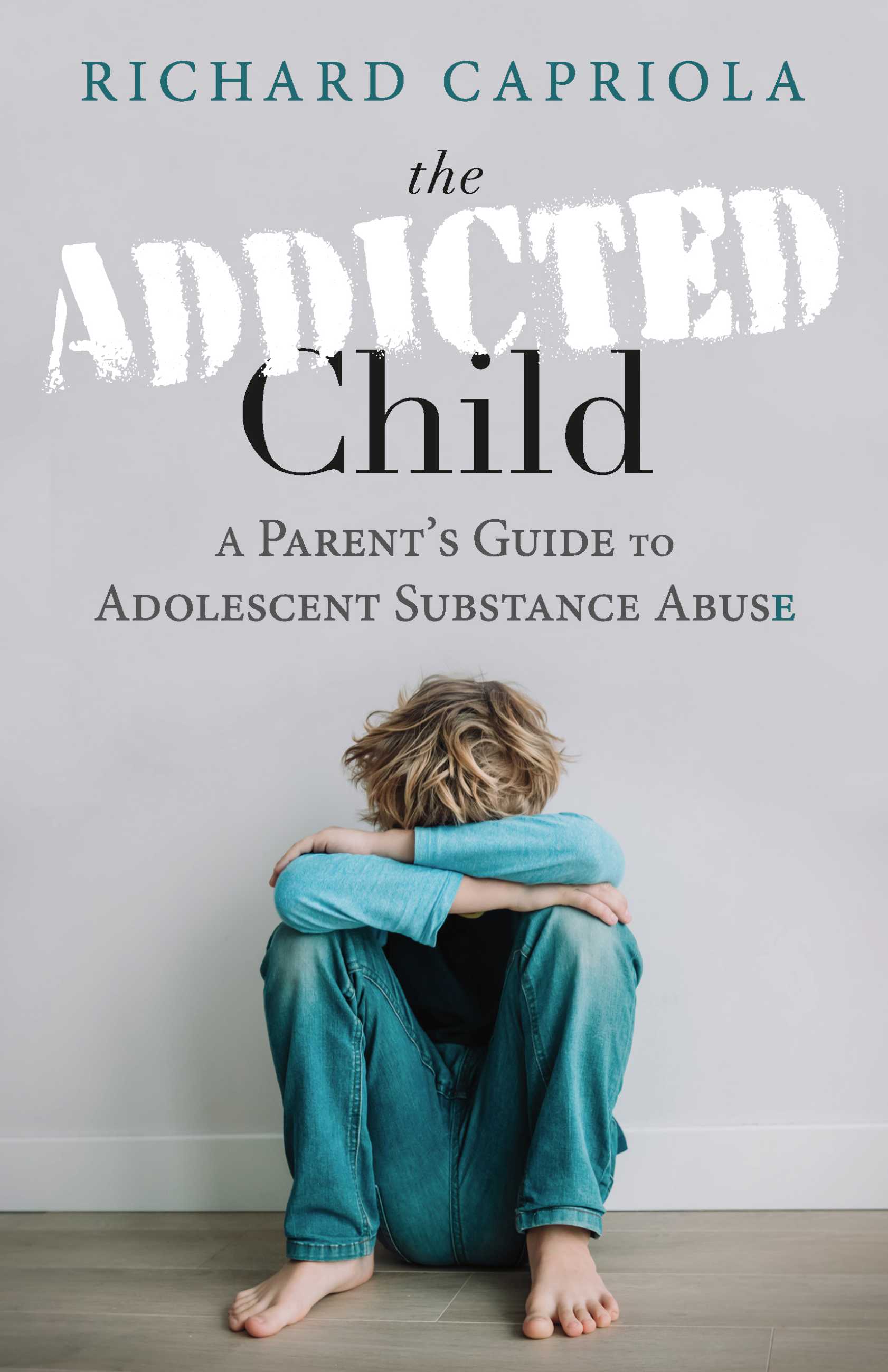 The Addicted Child: A Parent's Guide to Adolescent Substance Abuse by ...