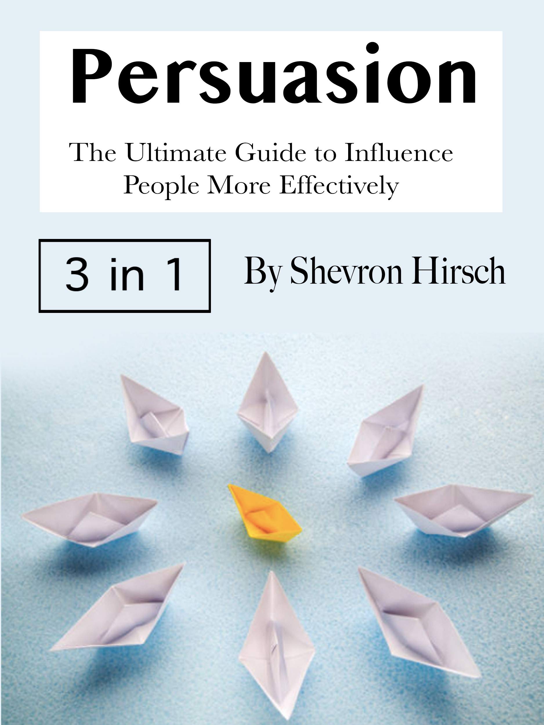 Persuasion: The Ultimate Guide to Influence People More Effectively by ...