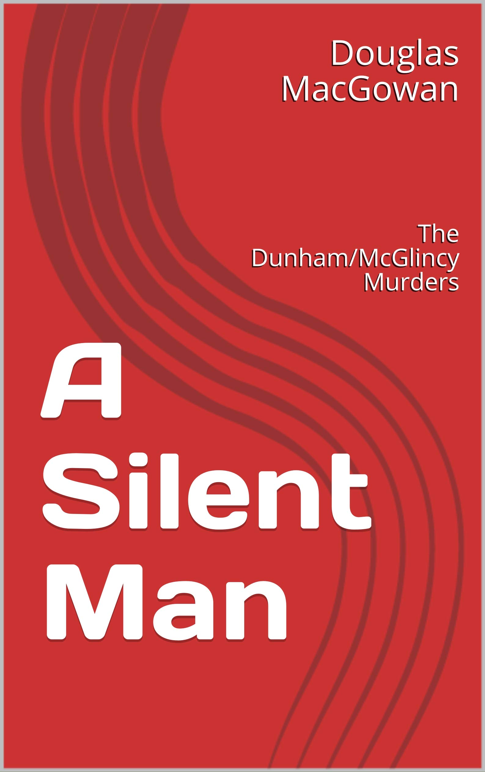 A Silent Man: The Dunham/McGlincy Murders by Douglas MacGowan | Goodreads