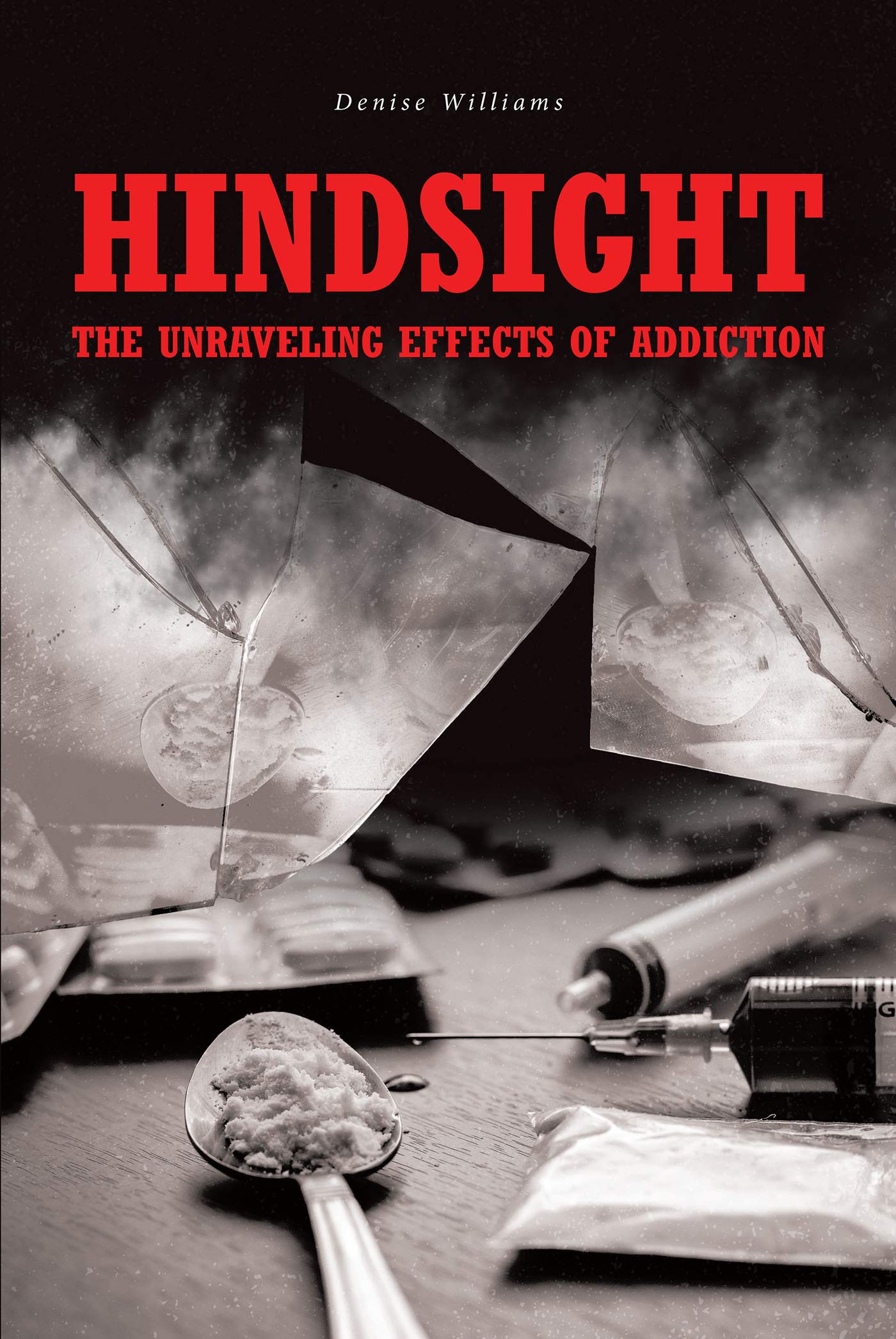Hindsight: The Unraveling Effects of Addiction by Denise Williams ...