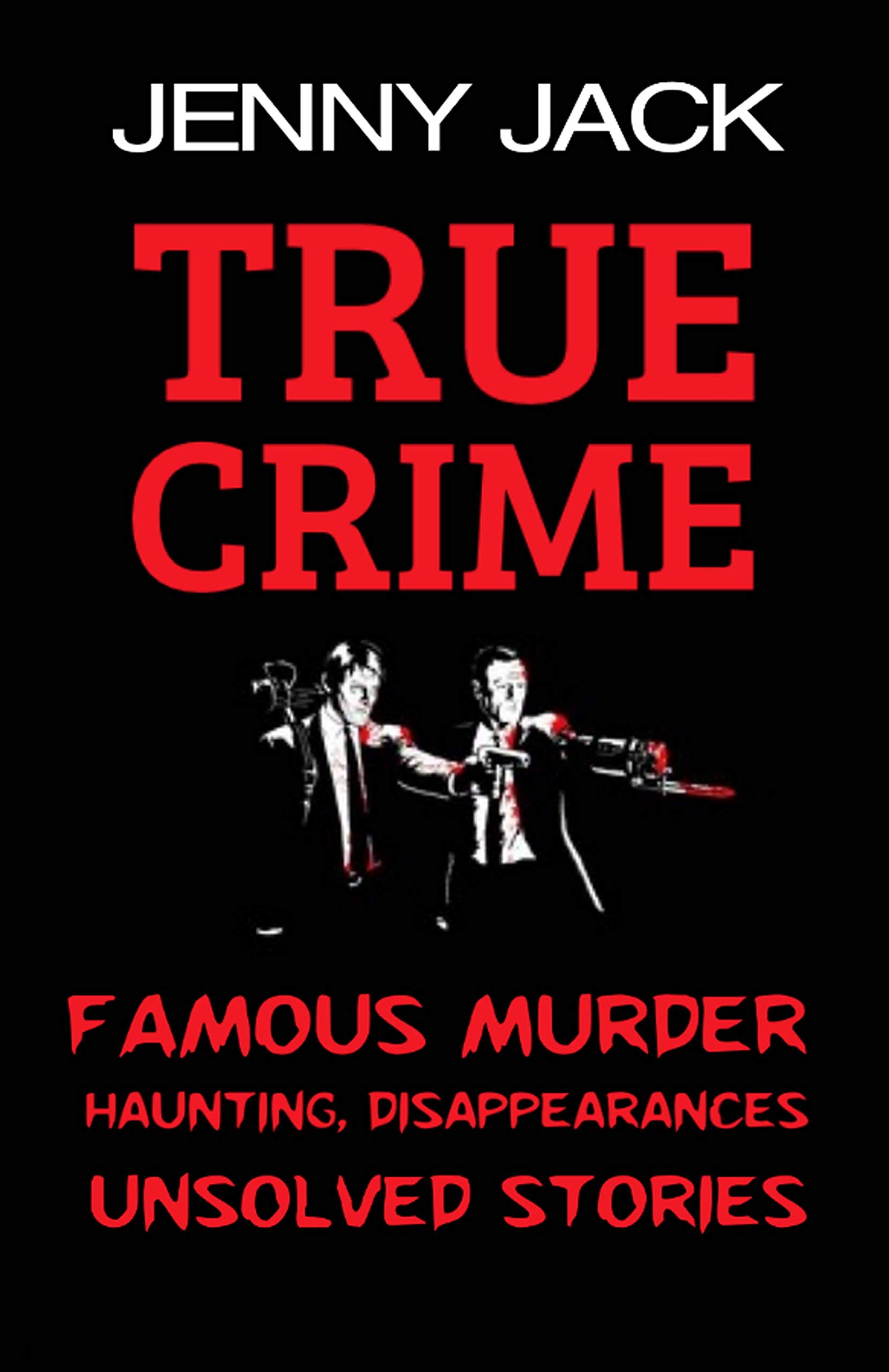 TRUE CRIME: FAMOUS MURDERS, HAUNTING, DISAPPEARANCES, AND KILLING UNSOLVED STORIES THOSE REMAIN ...