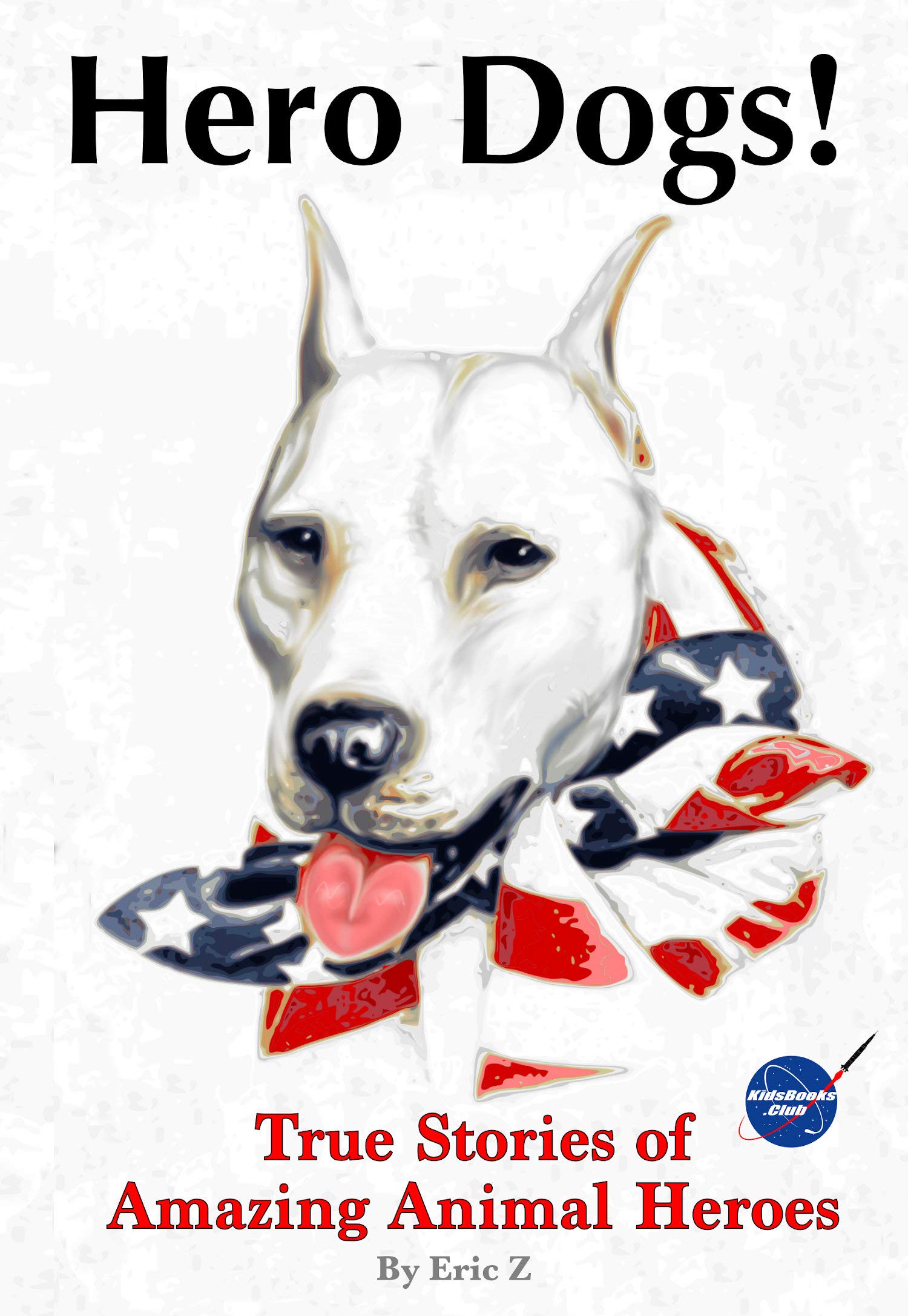 Hero Dogs: True Stories of Amazing Animal Heroes by Eric Z | Goodreads