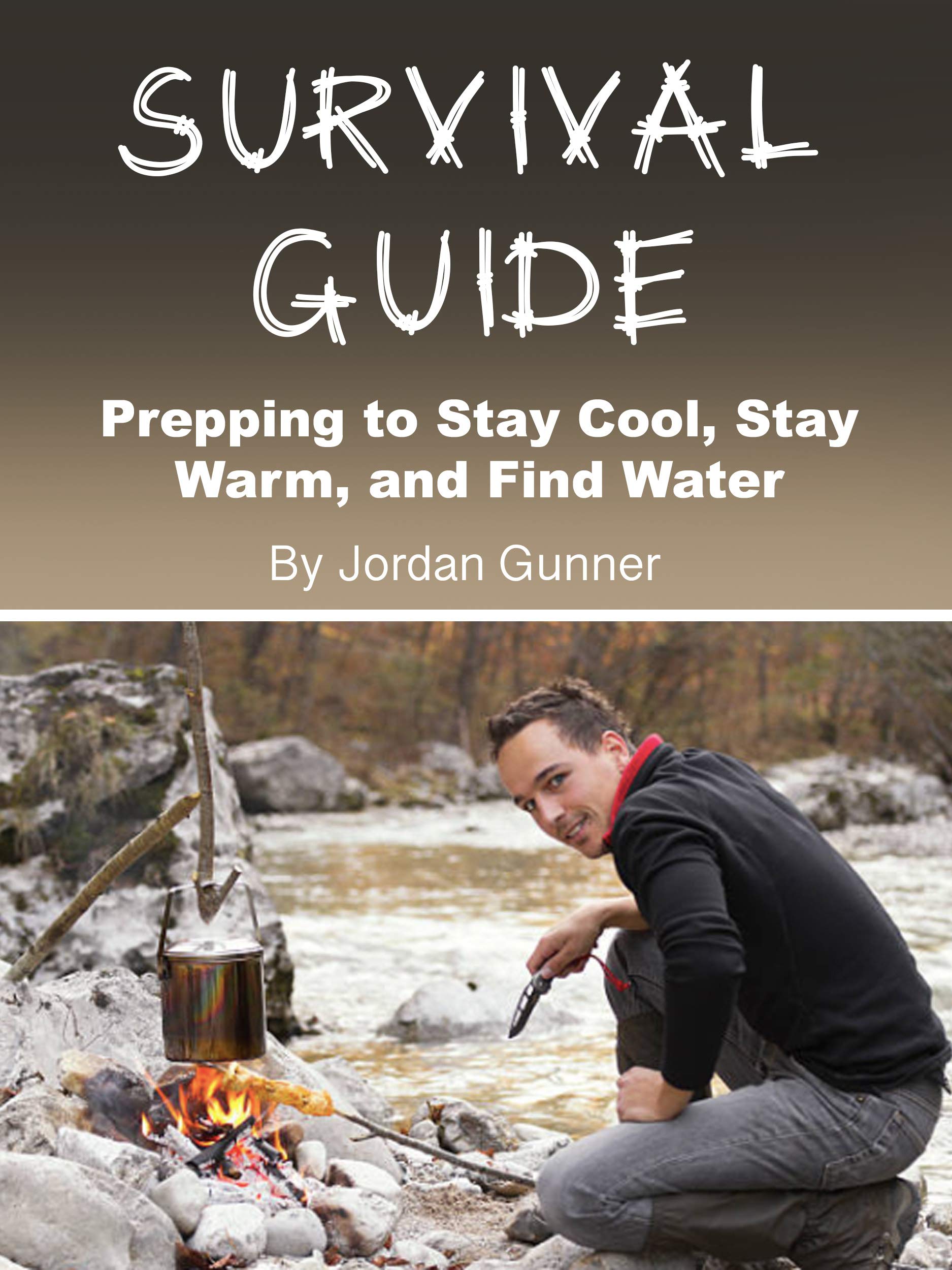 Survival Guide: Prepping to Stay Cool, Stay Warm, and Find Water by ...