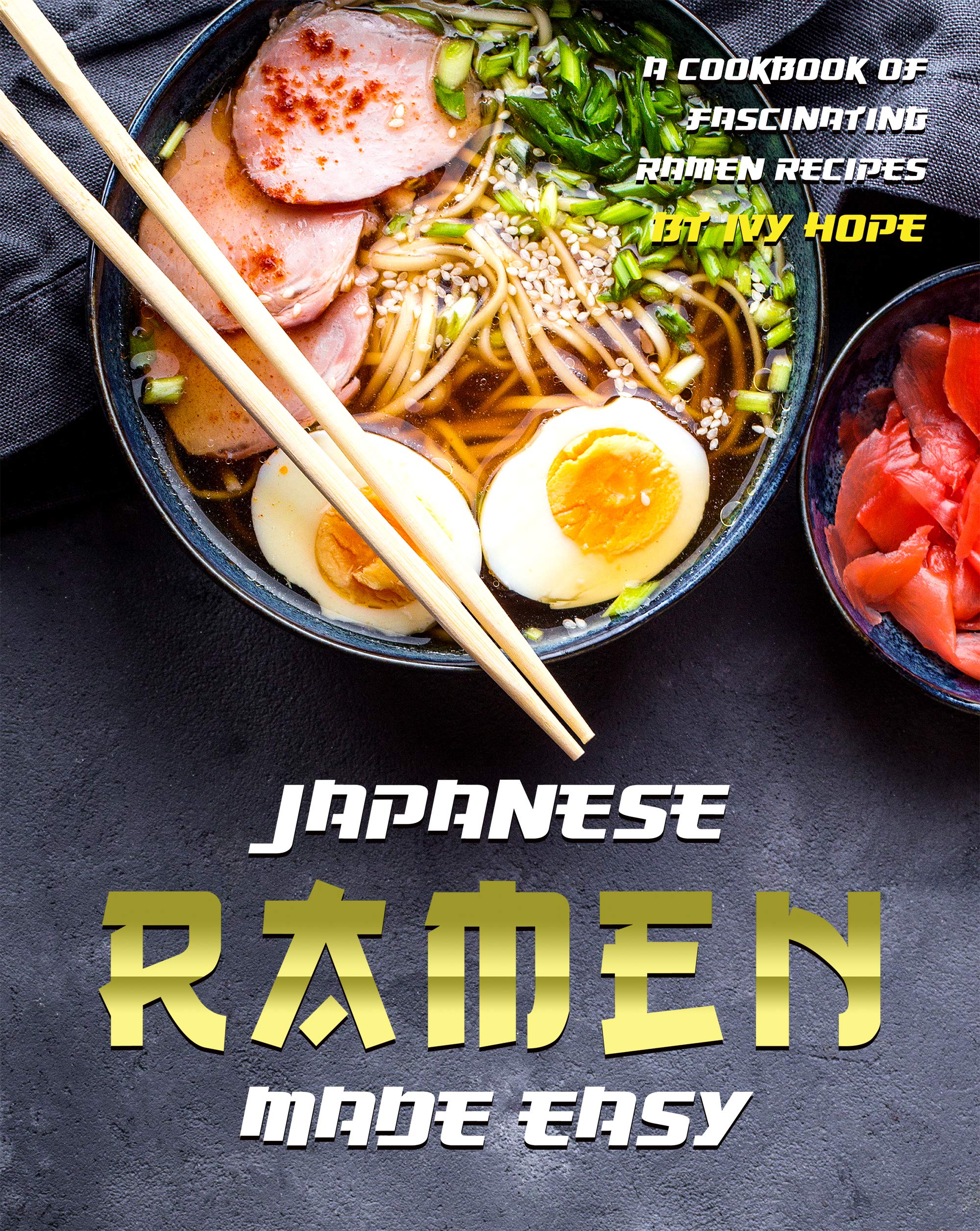 Japanese Ramen Made Easy: A Cookbook of Fascinating Ramen Recipes by ...