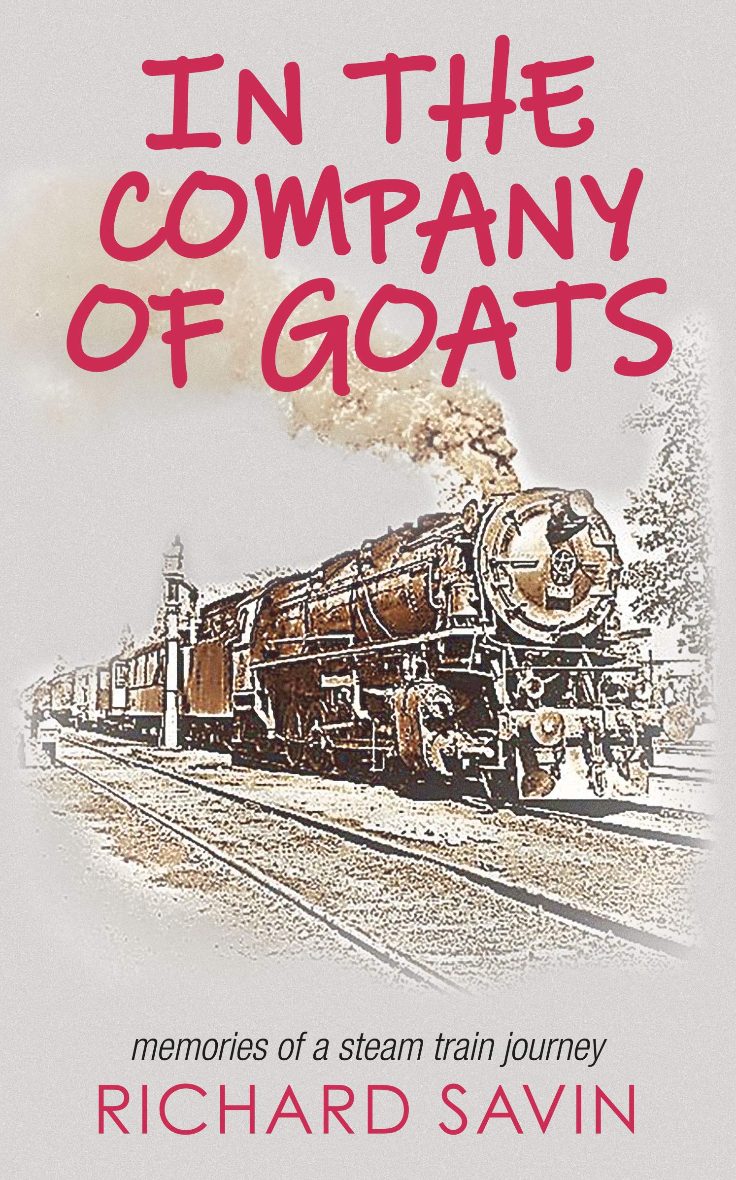 In The Company of Goats: memories of a steam train journey by Richard ...