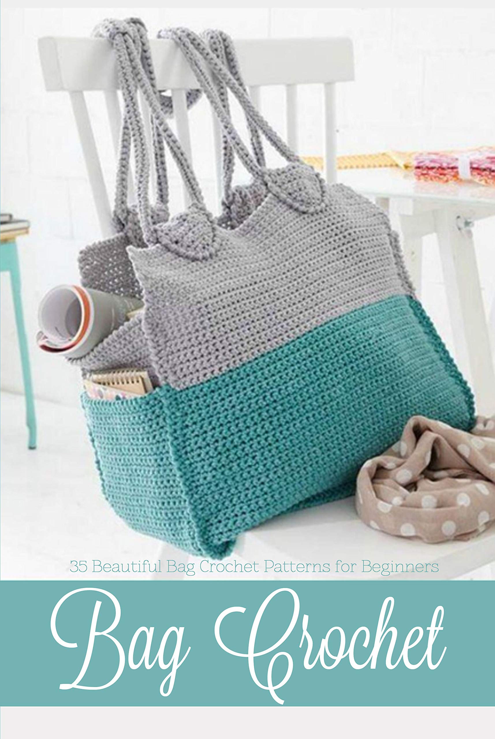 Bag Crochet: 35 Beautiful Bag Crochet Patterns for Beginners: Great ...