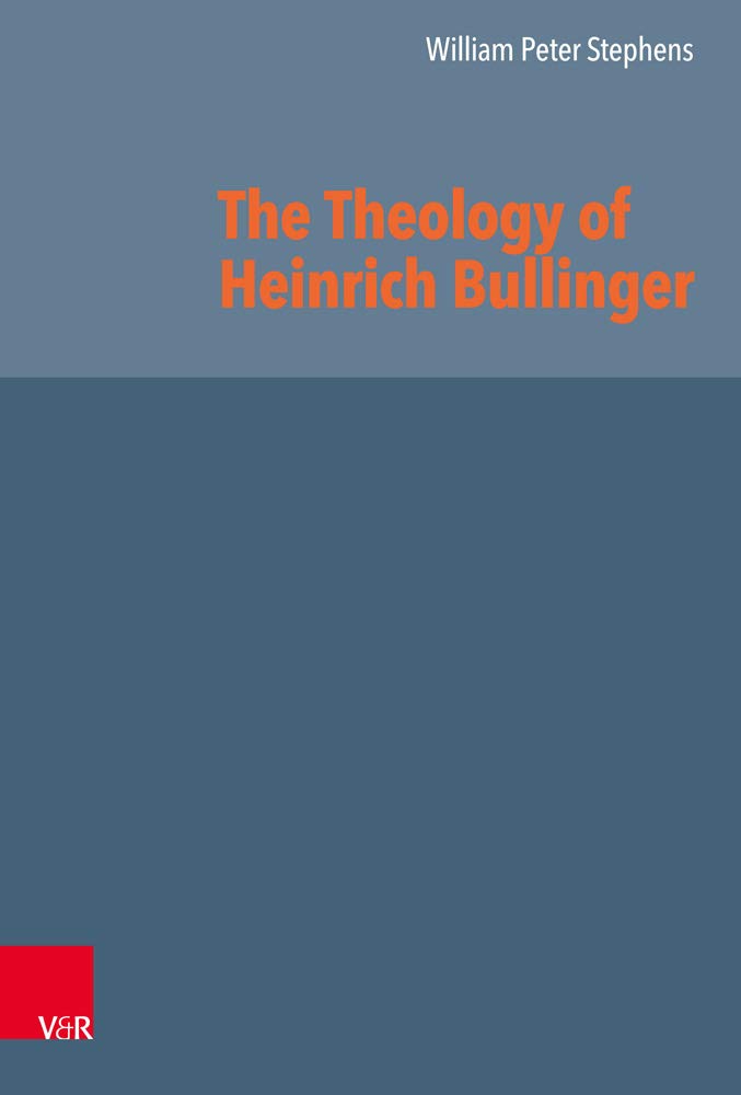 The Theology of Heinrich Bullinger by William Peter Stephens | Goodreads