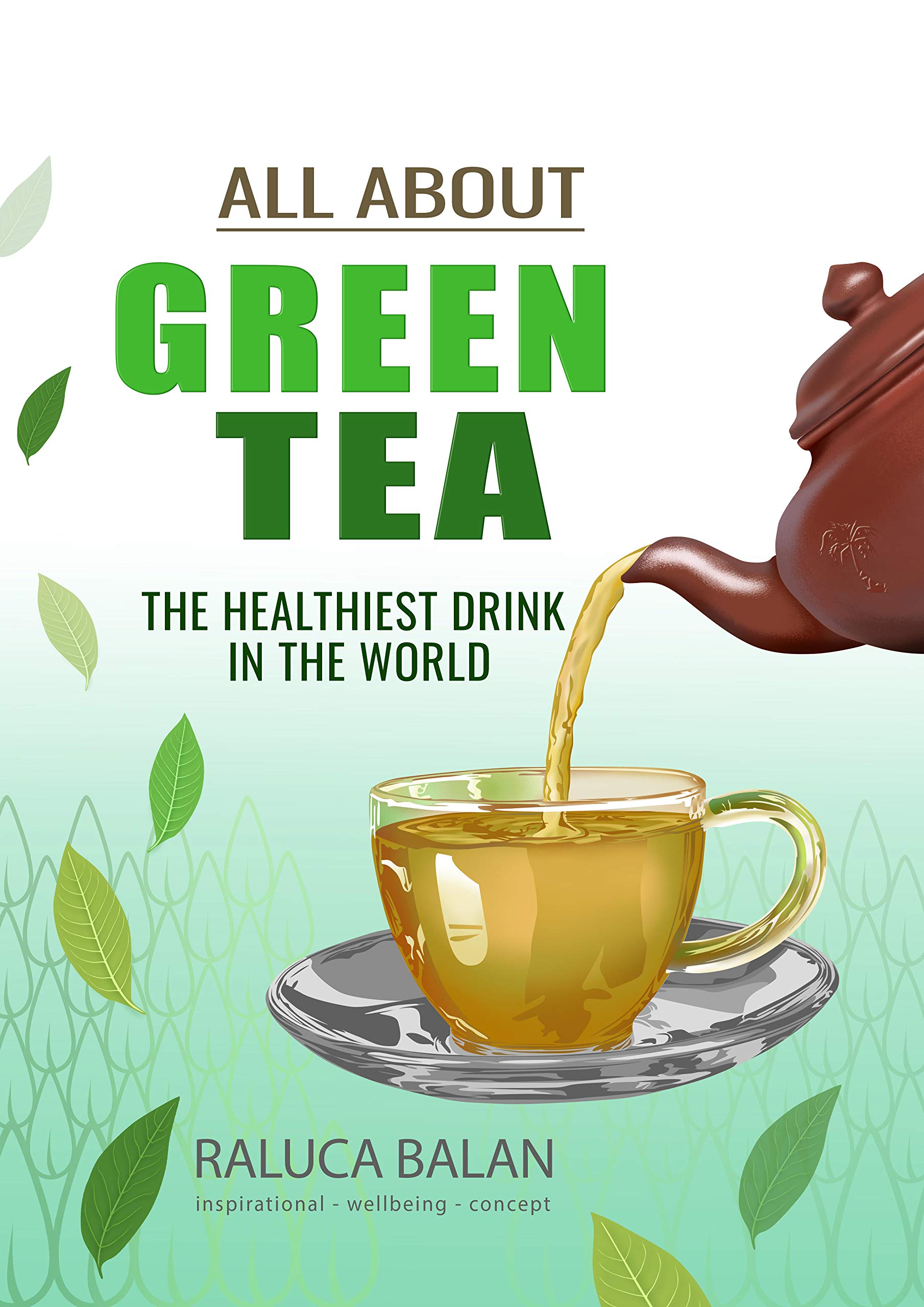 All about green tea: The healthiest drink in the world by Raluca Balan ...