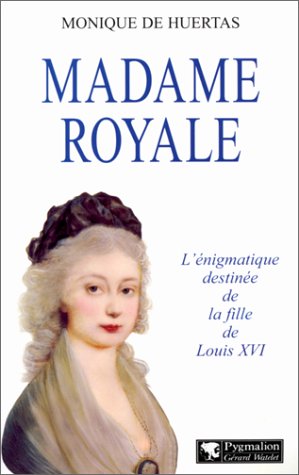 Madame royale -l'egnimatique destinee de la fille de louis xvi by ...