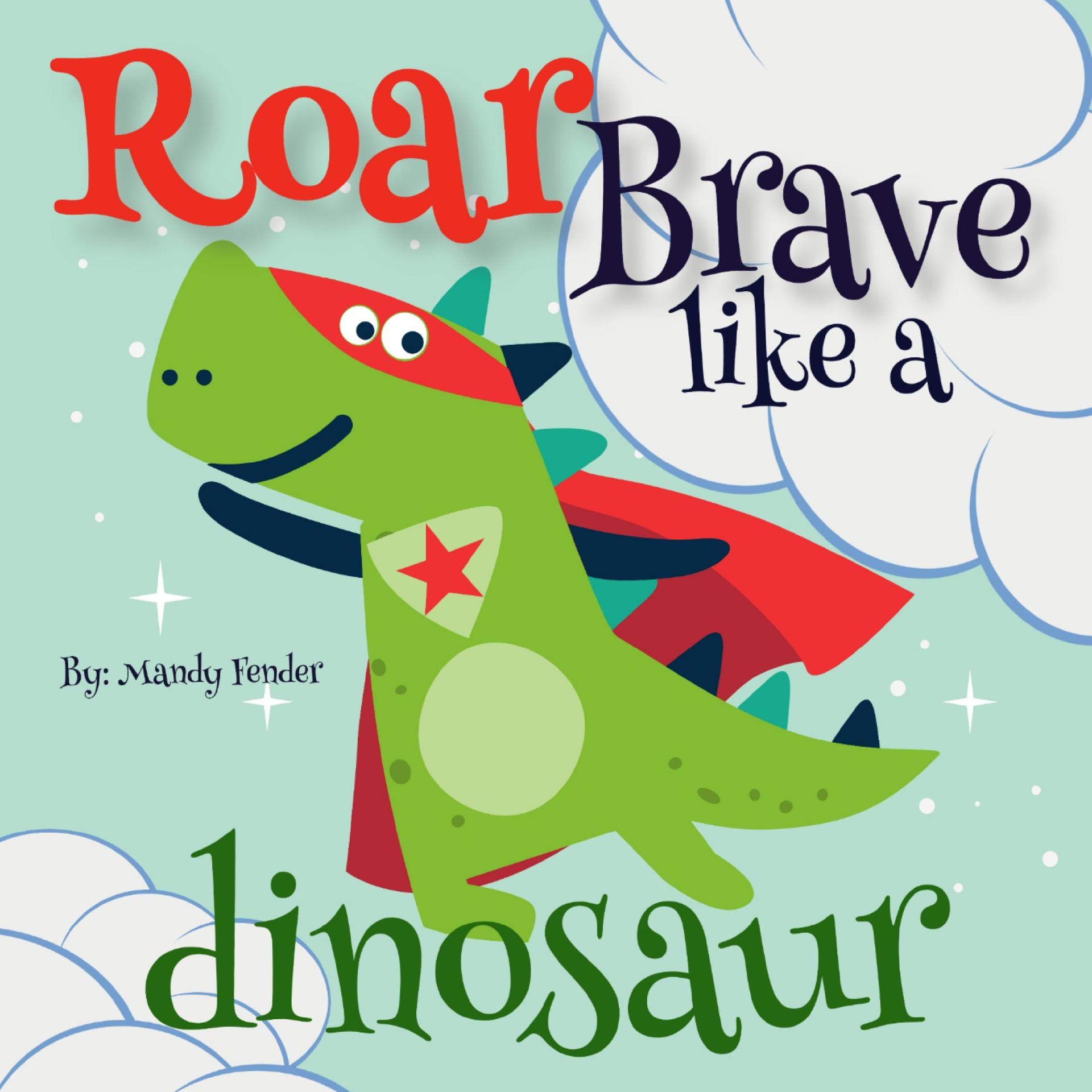 Roar Brave Like a Dinosaur: I can be brave! by Mandy Fender | Goodreads
