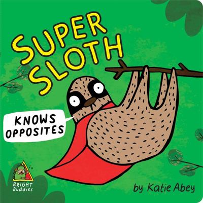 Super Sloth Knows Opposites (Bright Buddies) by Katy Abey | Goodreads