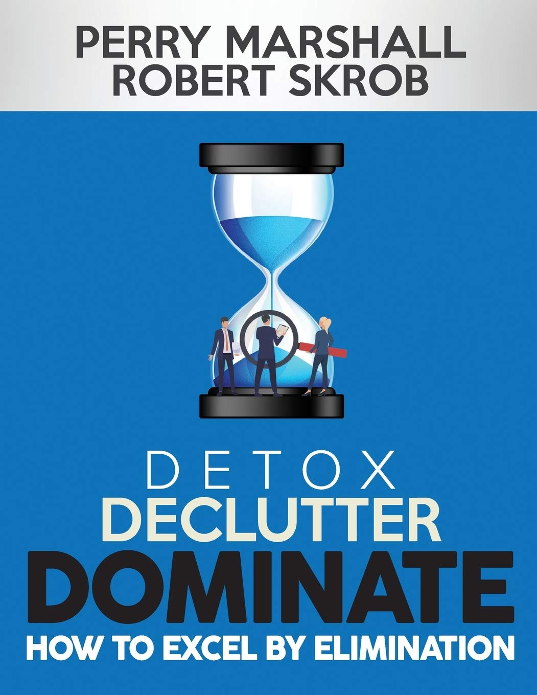 DETOX, DECLUTTER, DOMINATE: HOW TO EXCEL BY ELIMINATION by Perry ...