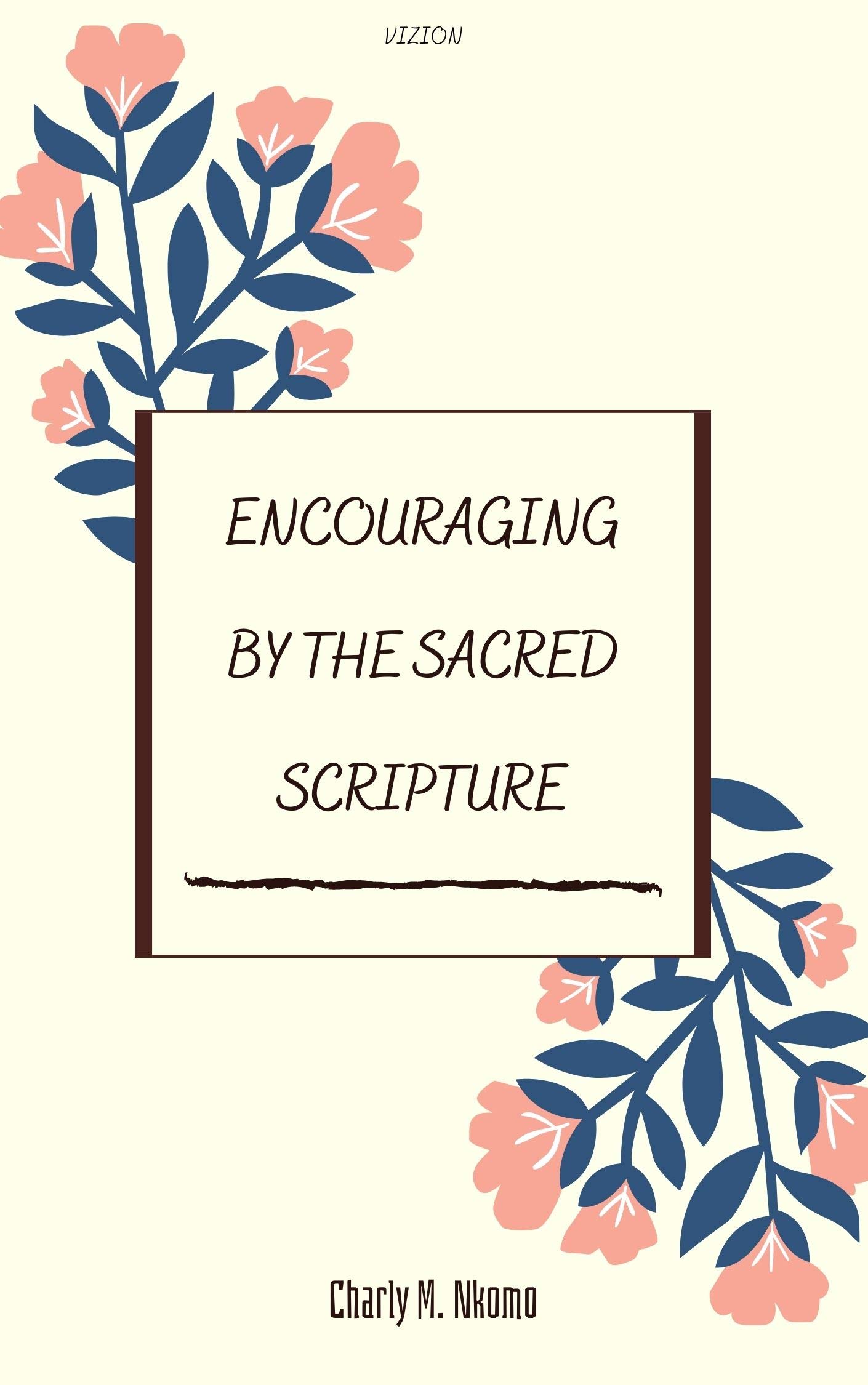 ENCOURAGE BY THE SACRED SCRIPTURE: Encouraging Verses of the Bible for ...