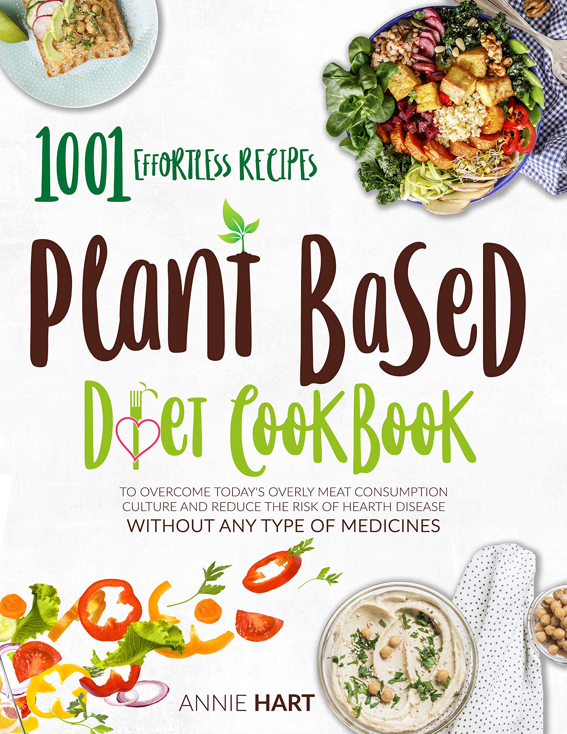 Plant Based Diet Cookbook: 1001 Effortless Recipes To Overcome Today's ...