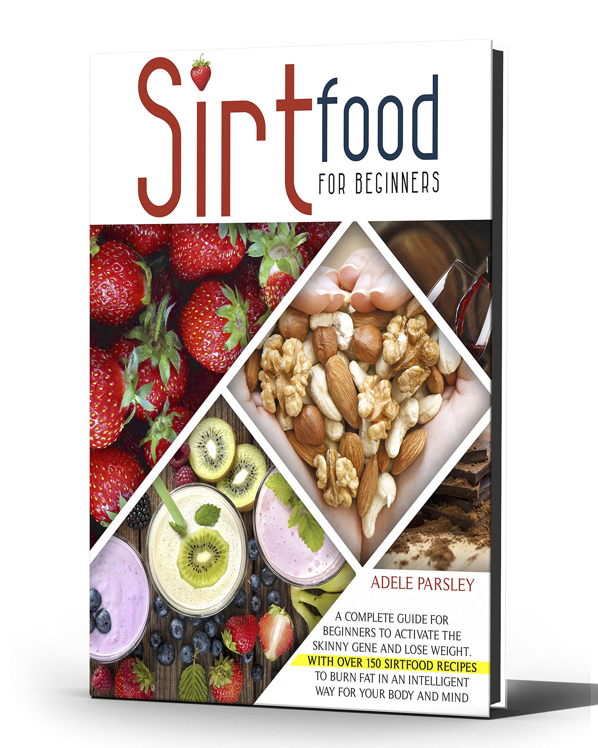 SIRTFOOD DIET FOR BEGINNERS: A complete guide for beginners to activate the Skinny gene and lose ...