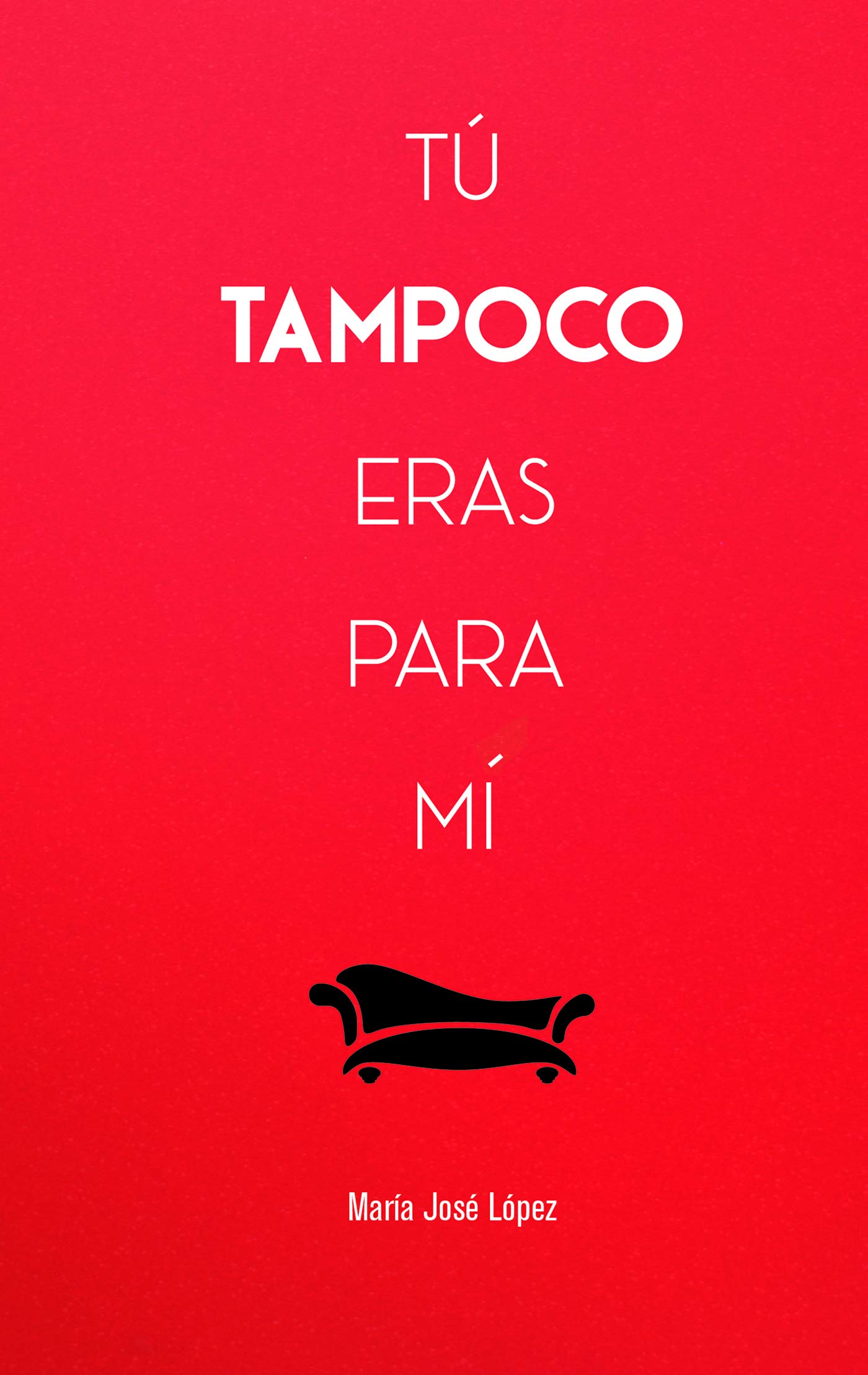 Tú tampoco eras para mi (Spanish Edition) by María José López | Goodreads