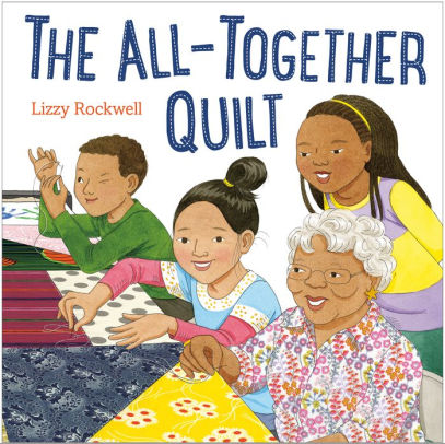 The All-Together Quilt by Lizzy Rockwell | Goodreads