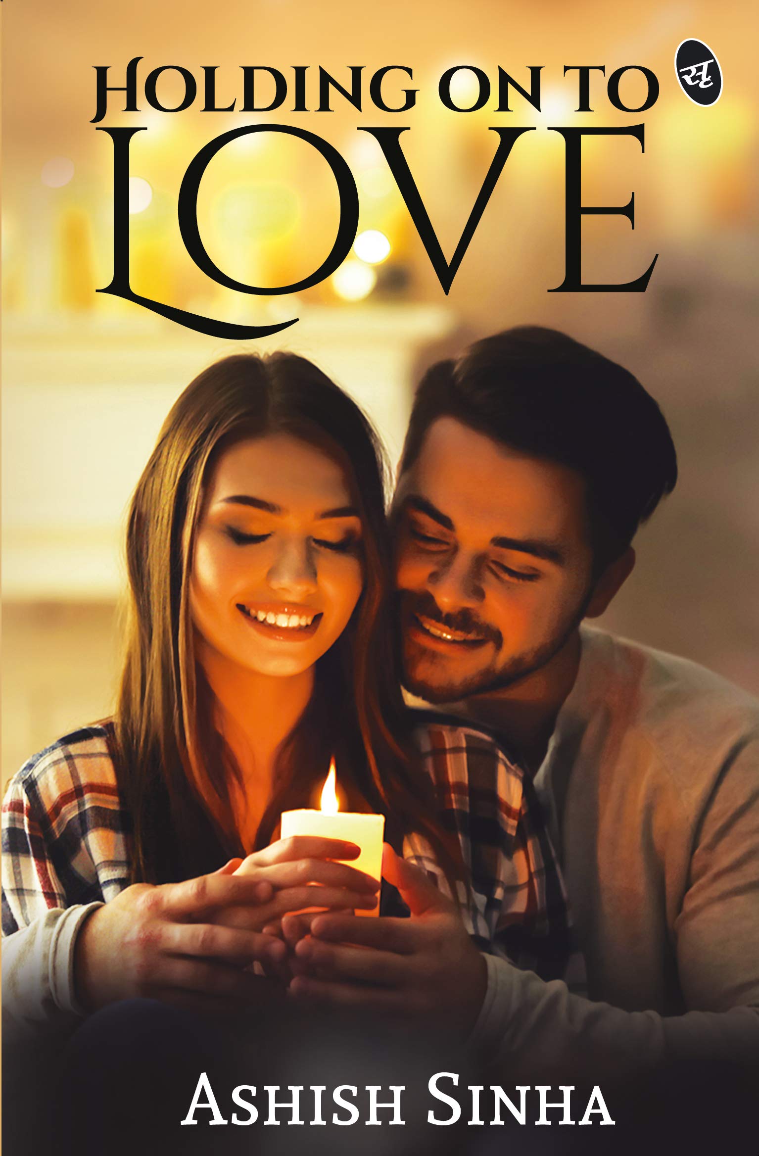 Holding On To Love by Ashish Sinha | Goodreads