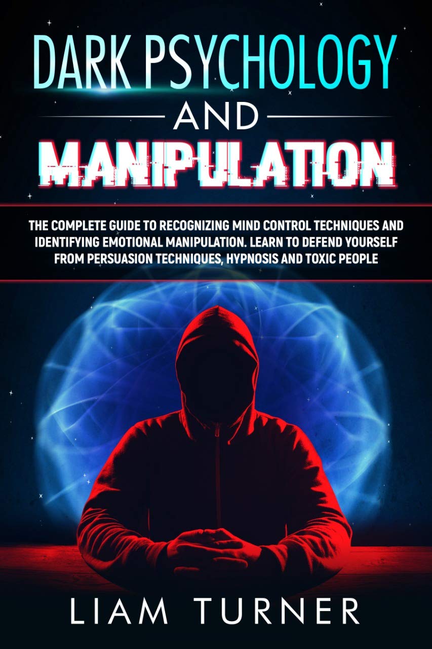 DARK PSYCHOLOGY AND MANIPULATION: The guide to recognizing mind control techniques and ...