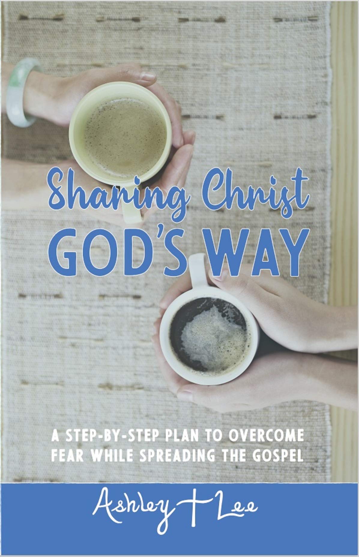 Sharing Christ God's Way: A Step-by-Step Plan to Overcome Fear While Spreading the Gospel by ...