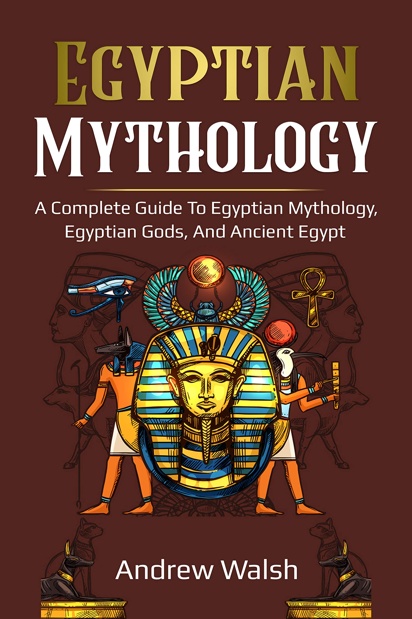 Egyptian Mythology: A Comprehensive Guide to Ancient Egypt by Andrew ...