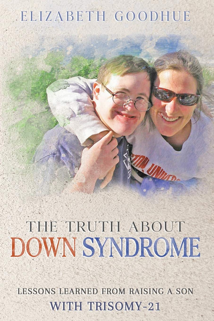The Truth About Down Syndrome: Lessons Learned from Raising a Son with ...