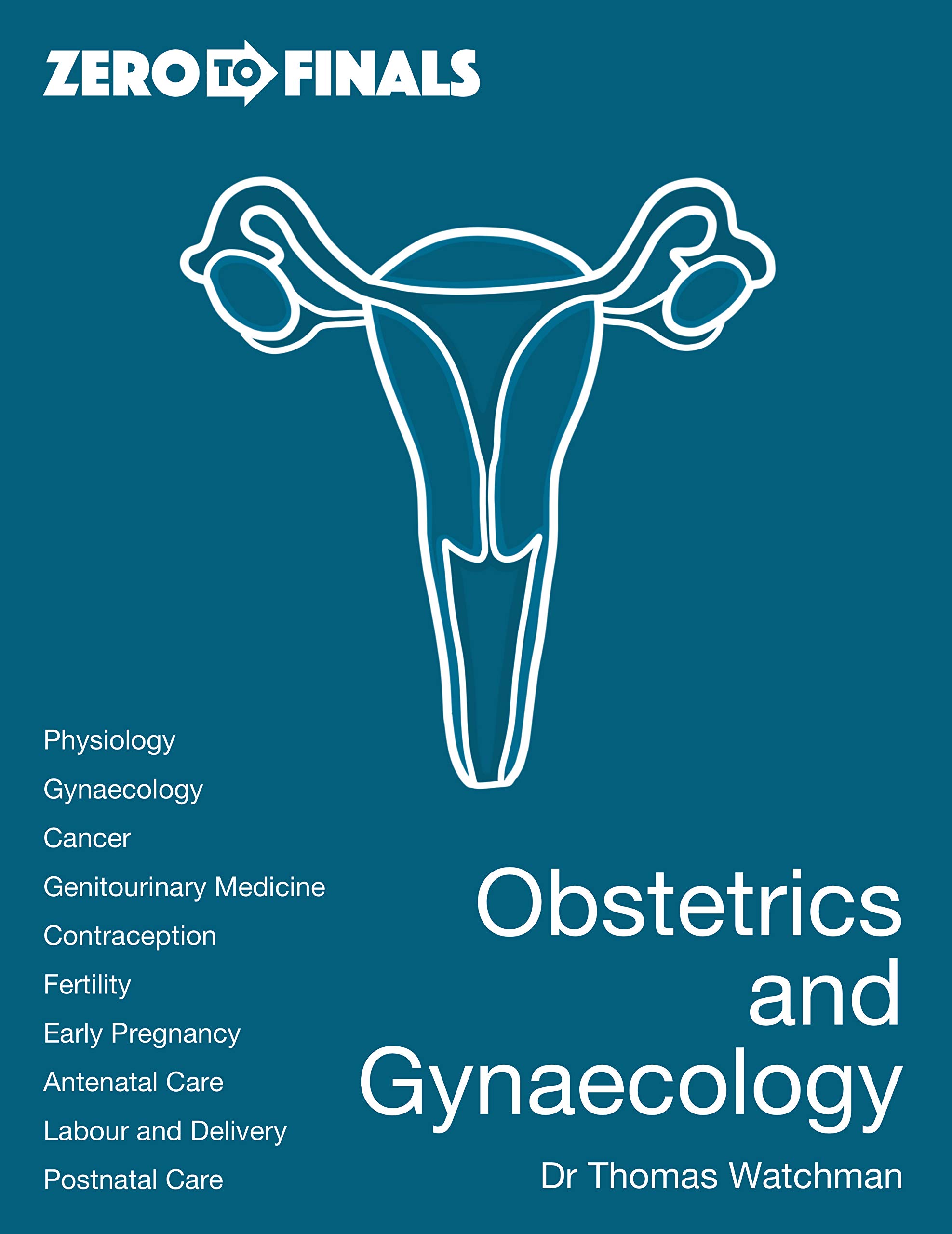 Zero to Finals Obstetrics and Gynaecology by Thomas Watchman | Goodreads