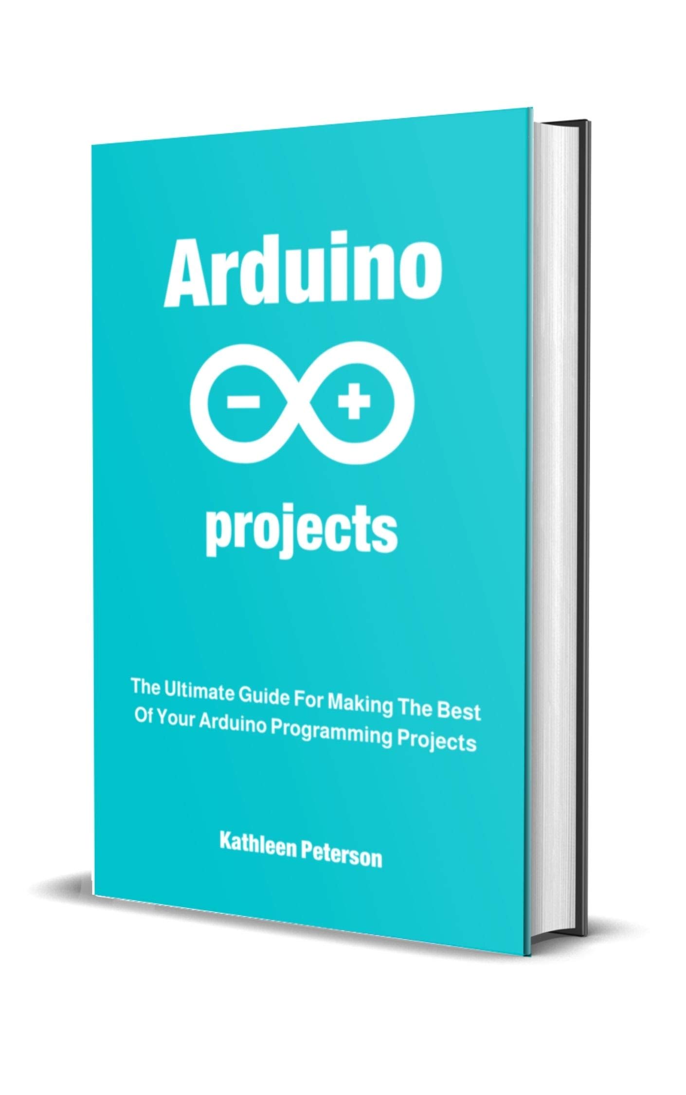 Arduino Projects The Ultimate Guide For Making The Best Of Your Arduino Programming Projects