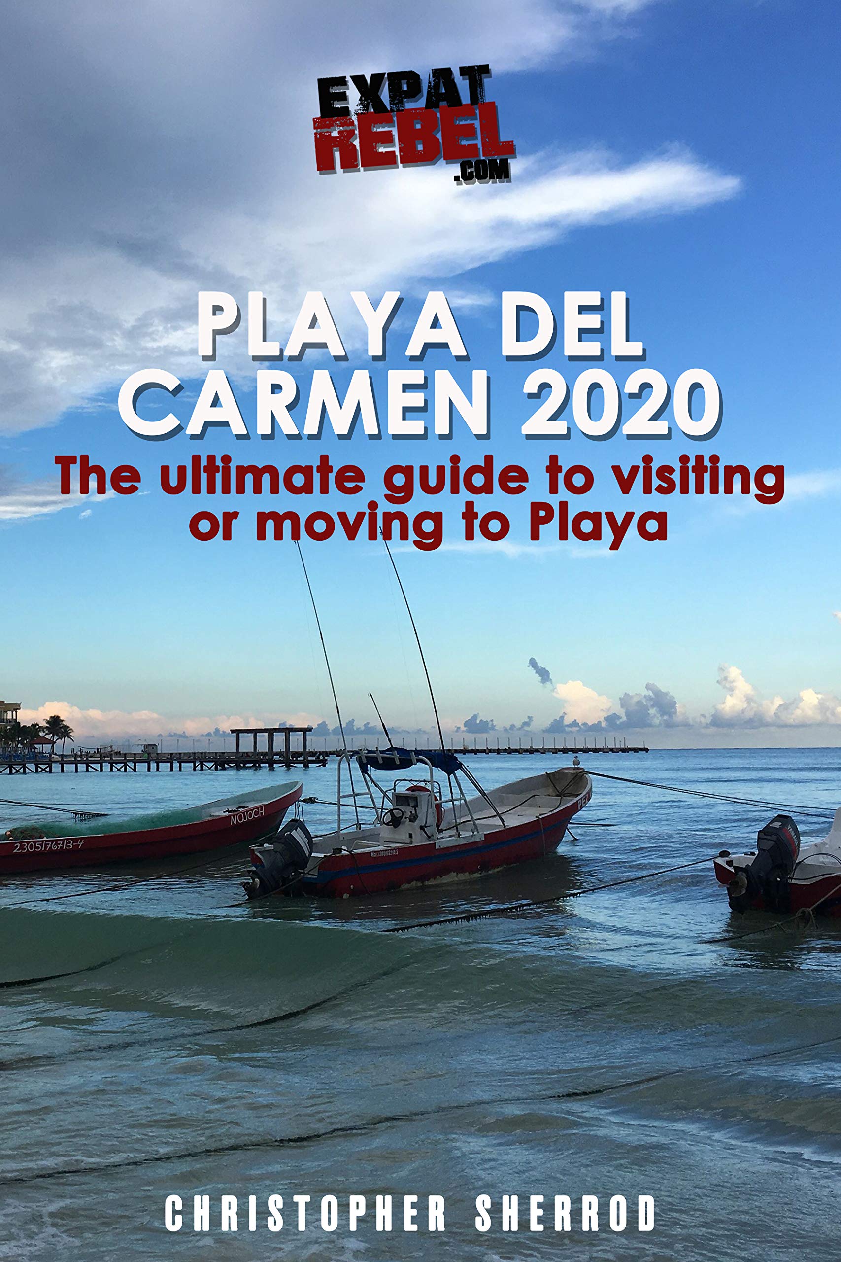 Playa del Carmen 2022 Guidebook (Expat Rebel Travel Guide): The ...