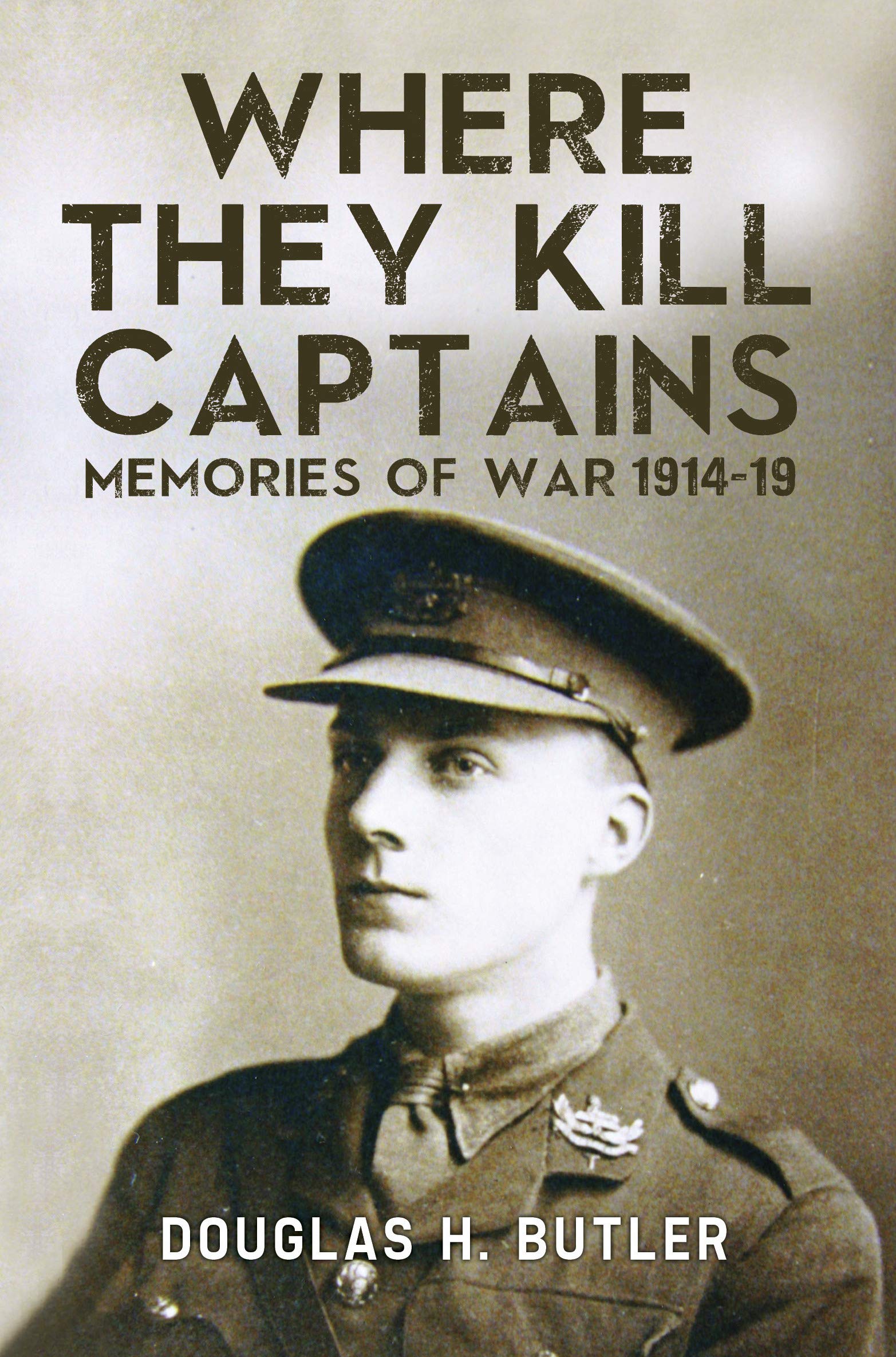 Where They Kill Captains: Memories of War 1914-19 by Douglas H. Butler ...