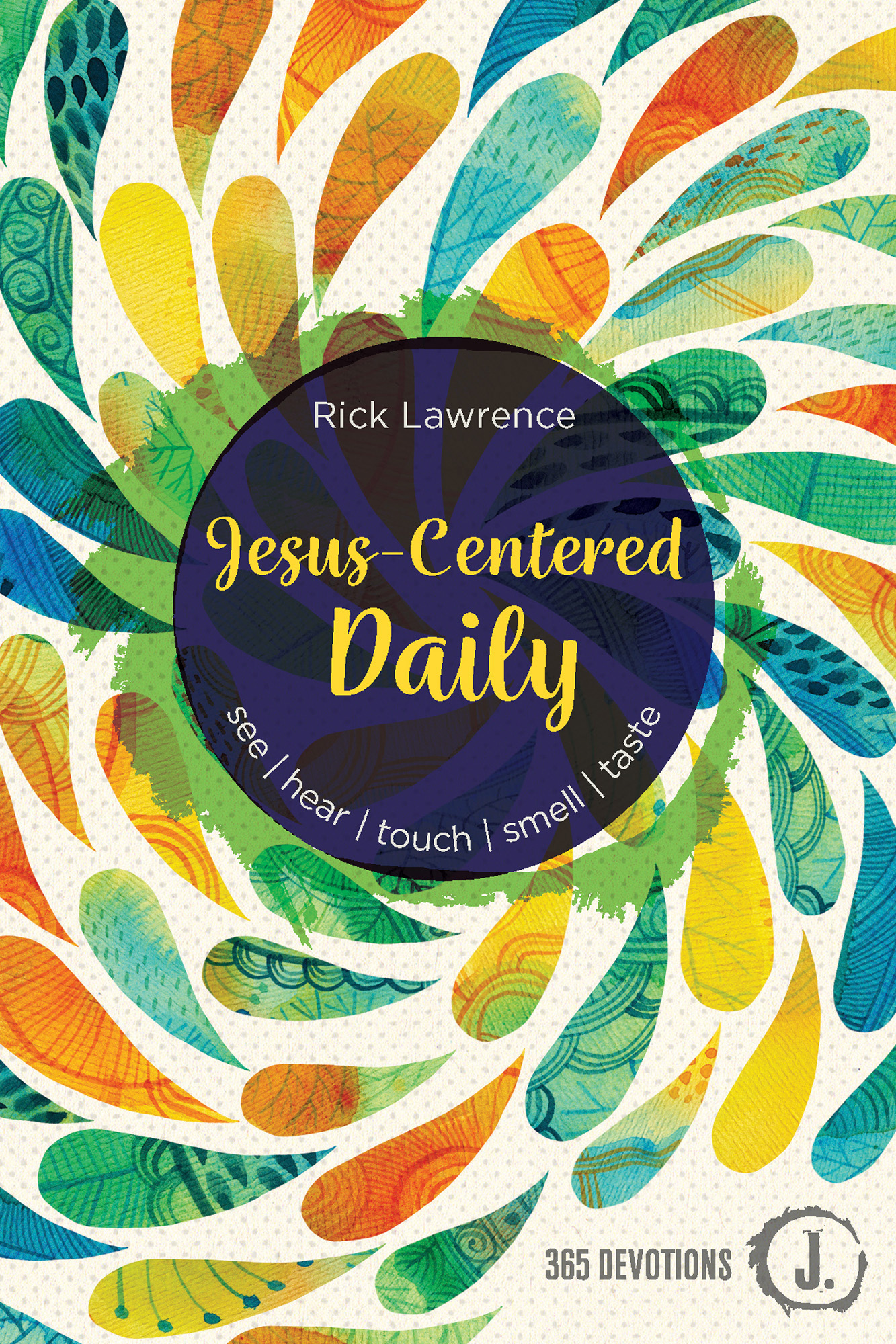 Jesus-Centered Daily: See. Hear. Touch. Smell. Taste. by Rick Lawrence ...