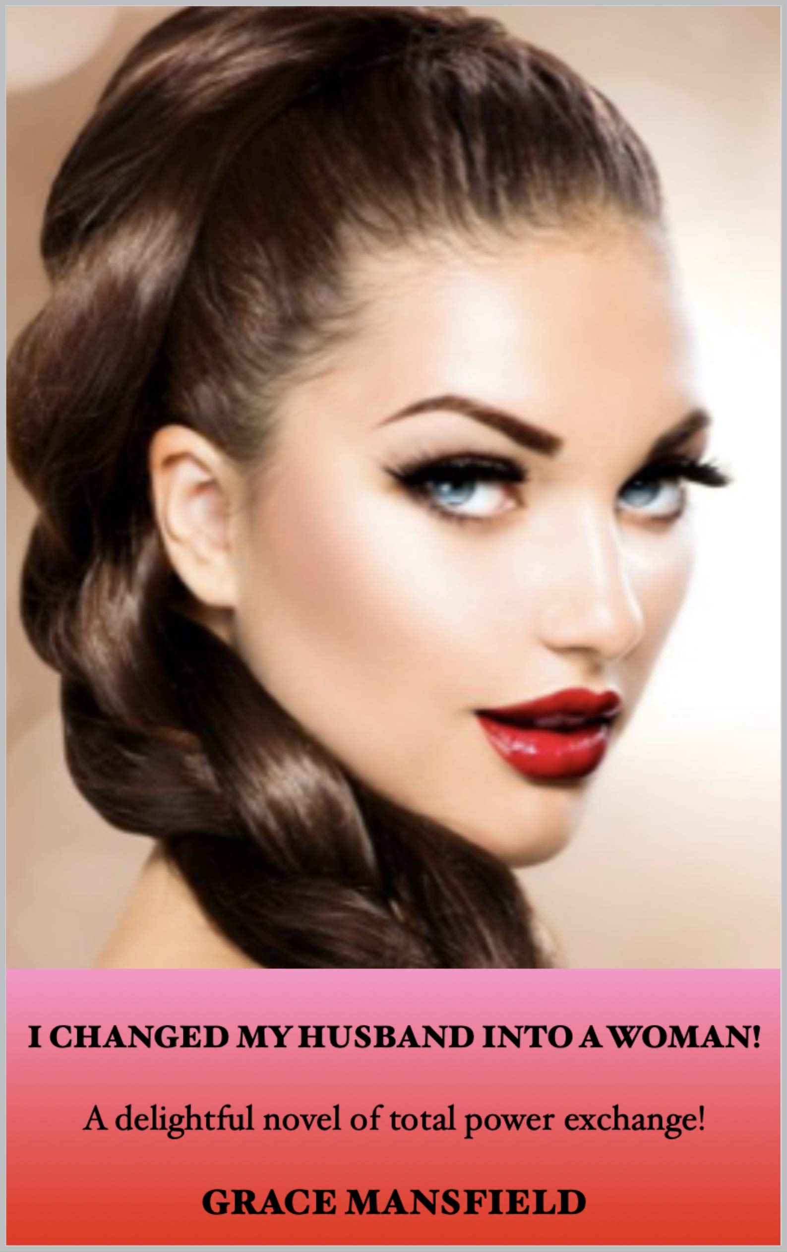 I Changed My Husband into a Woman!: A delightful novel of total power ...