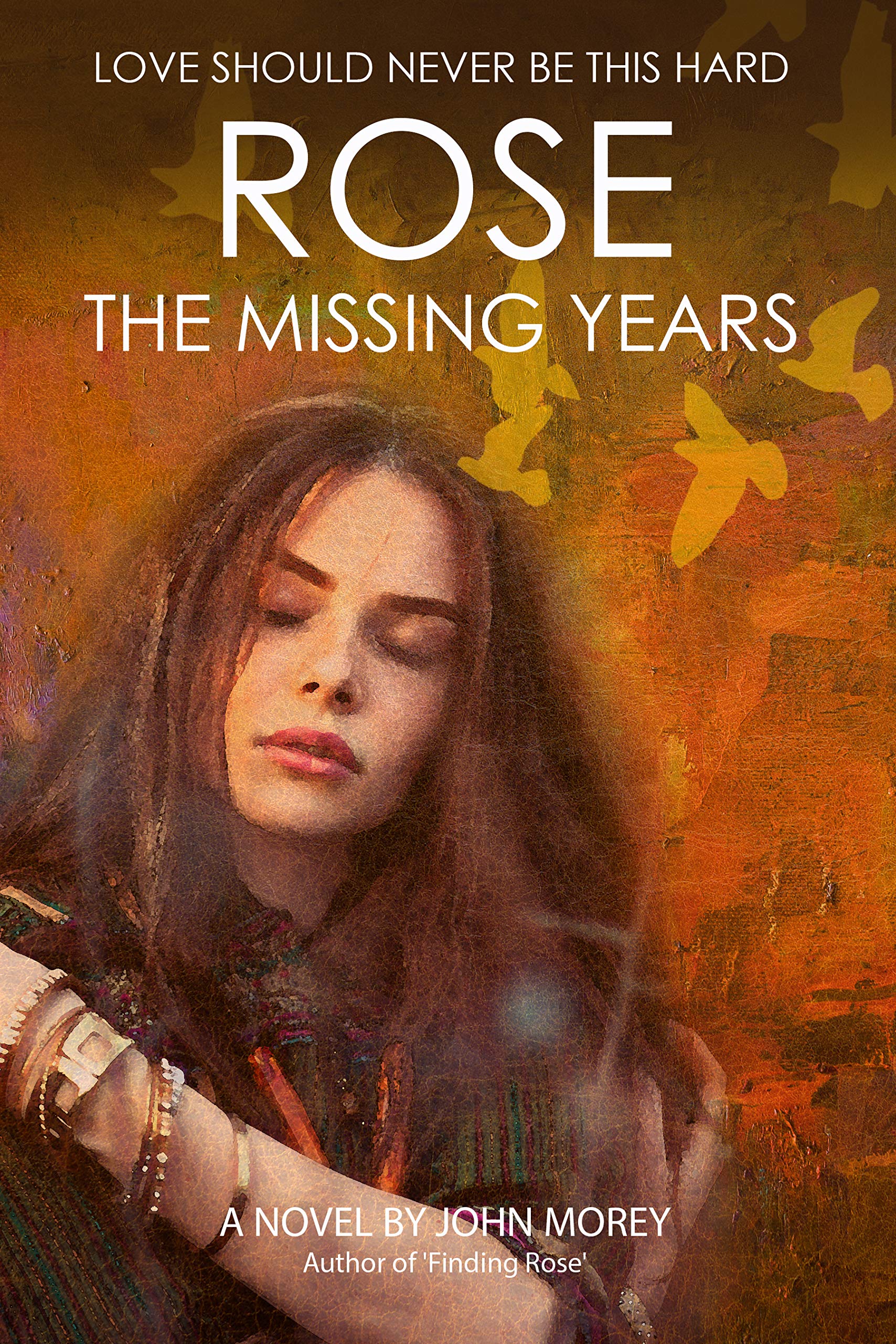 ROSE: The Missing Years: 'Love should never be this hard' - Book 3 by John Morey | Goodreads