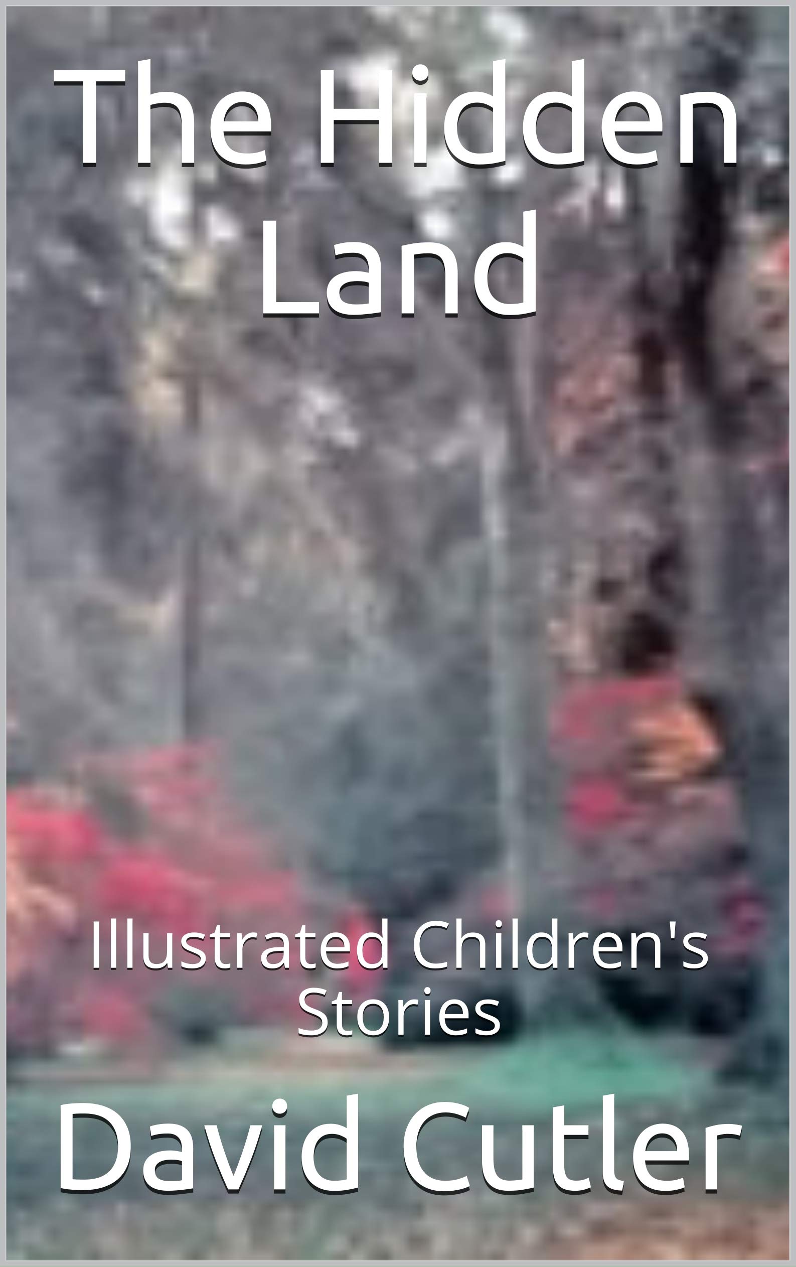 The Hidden Land: Illustrated Children's Stories by David Cutler | Goodreads