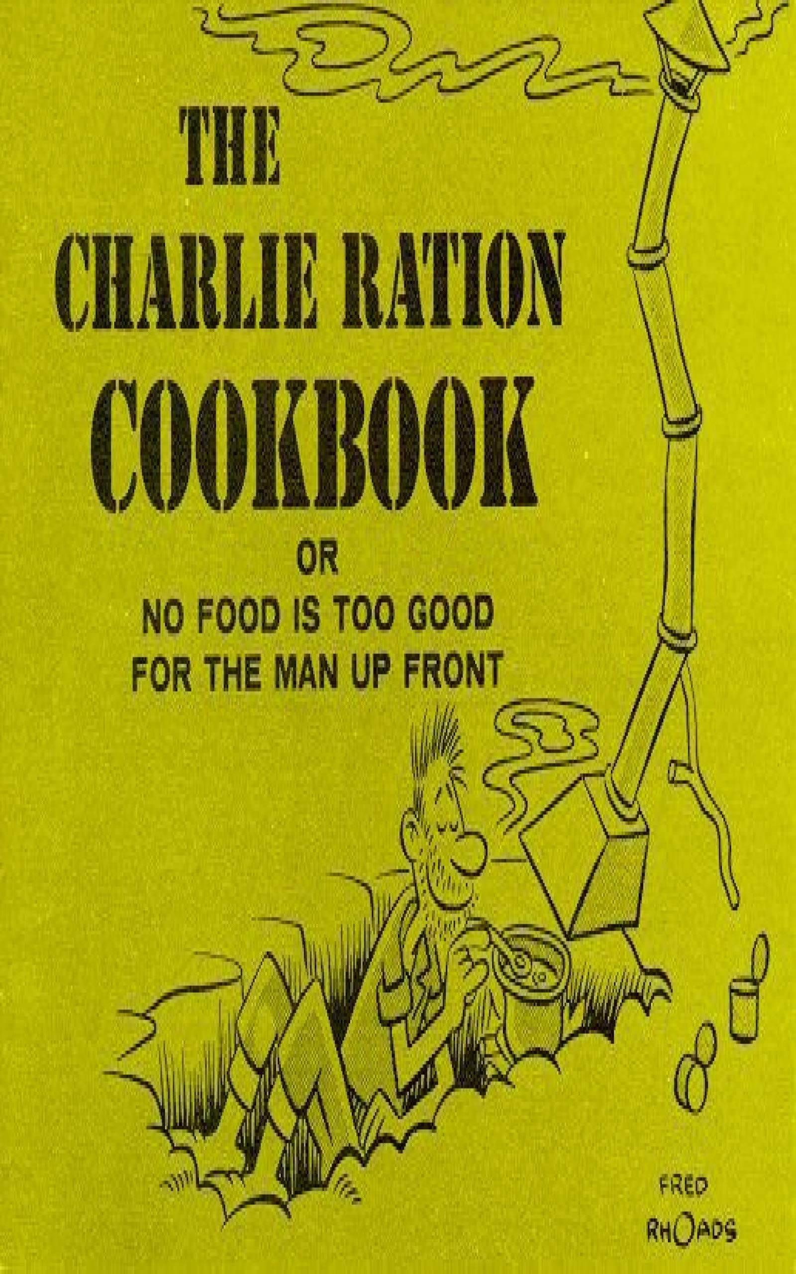 The Charlie Ration Cookbook: Or, No Food Is Too Good For The Man Up ...